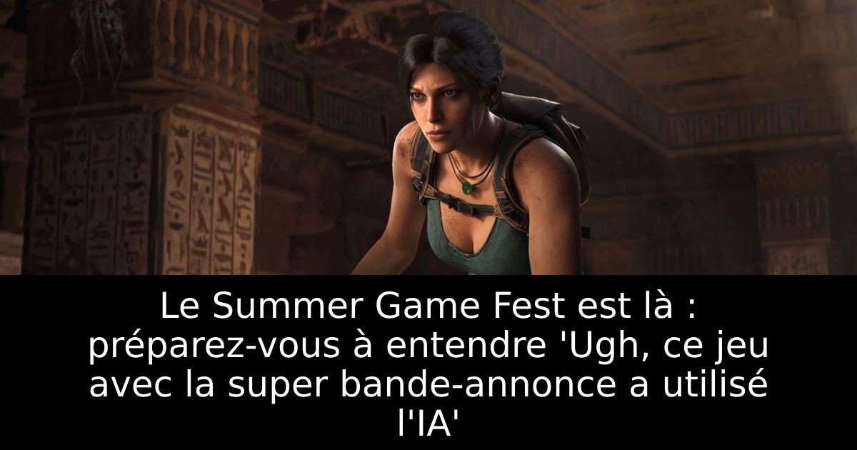 Le Summer Game Fest est là : préparez-vous à entendre 'Ugh, ce jeu avec ...