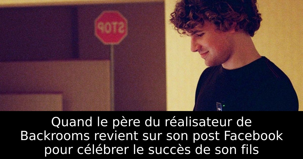 Quand le père du réalisateur de Backrooms revient sur son post Facebook ...